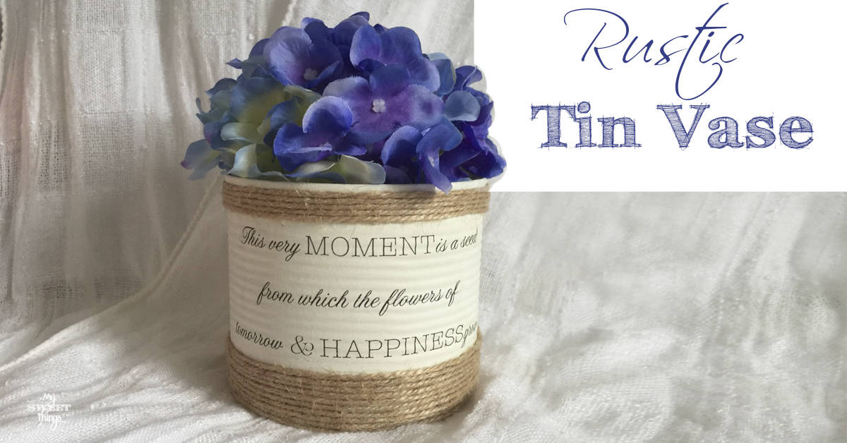 How to Make a Rustic Tin Vase On The Cheap · My Sweet Things