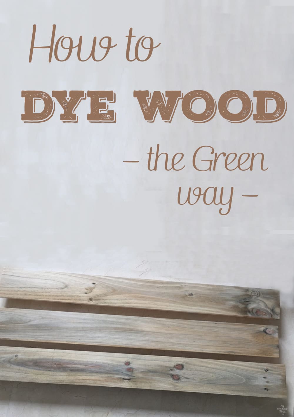 How to Dye Wood the Green Way · My Sweet Things